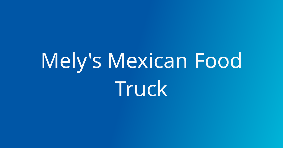 Order Authentic Mexican Online | Mely's Mexican Food Truck - Pickup or ...